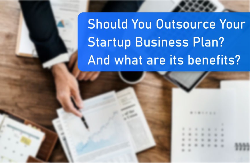 Should You Outsource Your Startup Business Plan? What are its benefits?